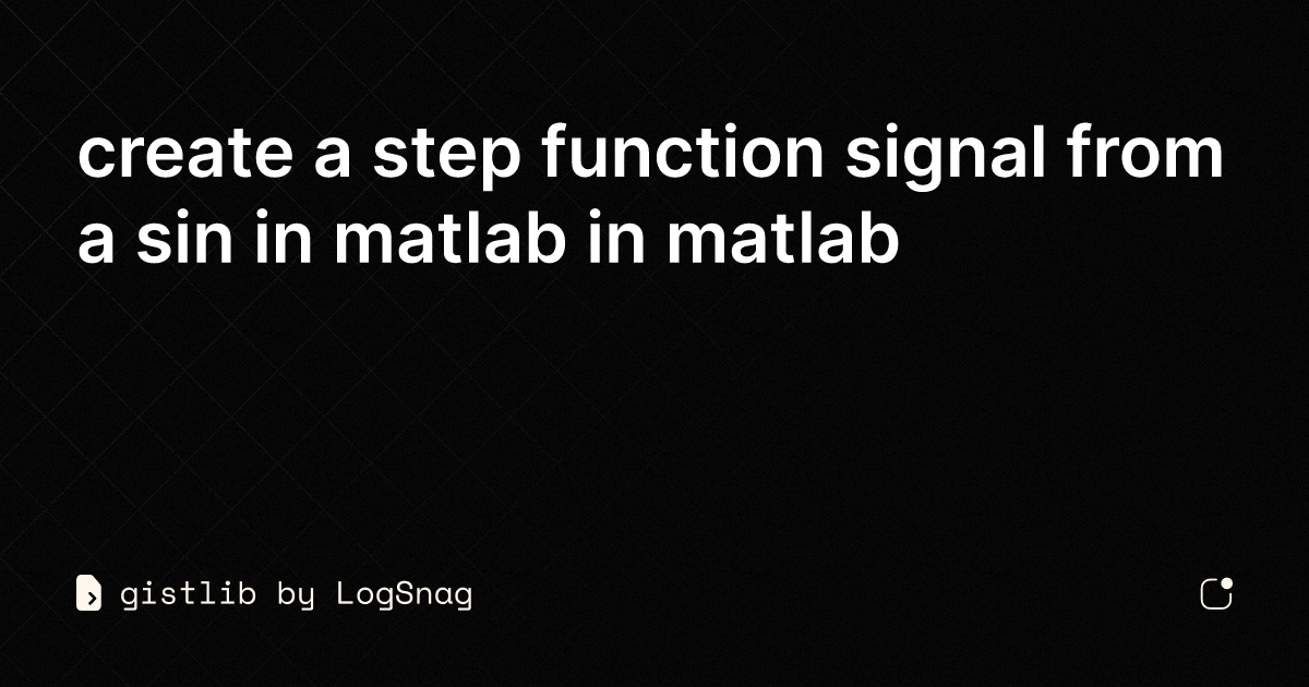 Gistlib Create A Step Function Signal From A Sin In Matlab In Matlab