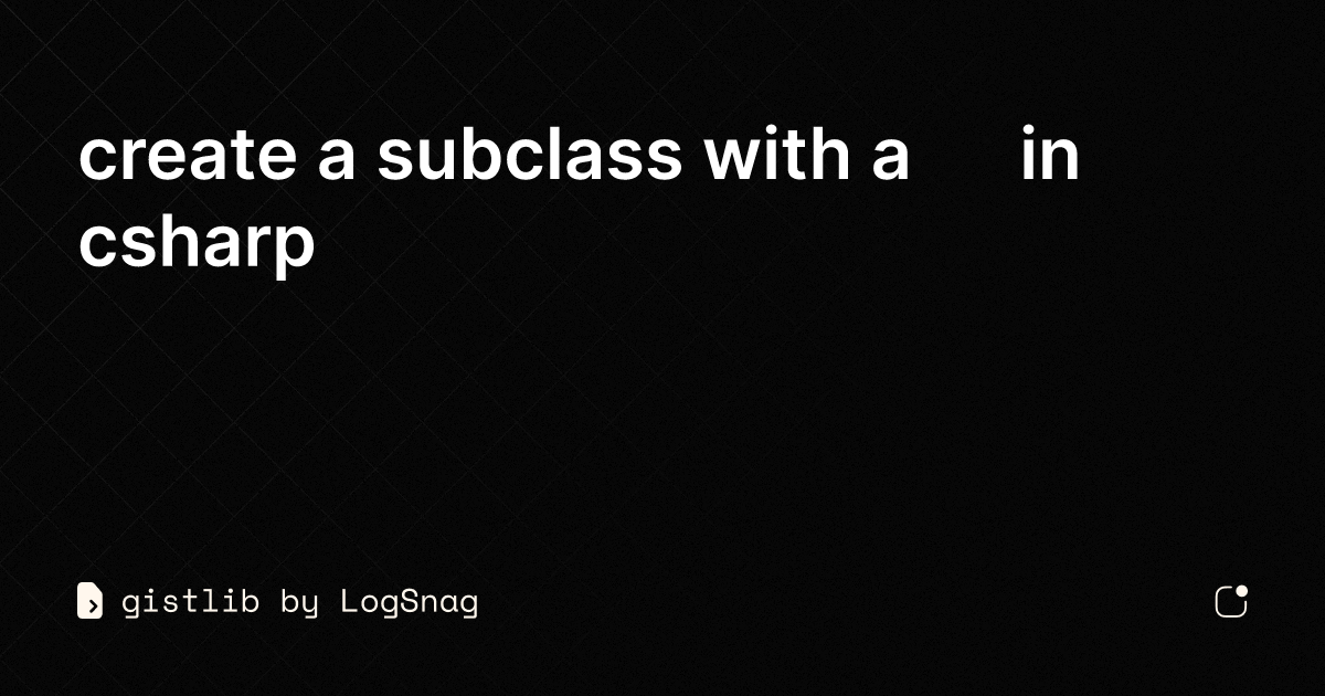Gistlib Create A Subclass With A Constructor In Csharp 