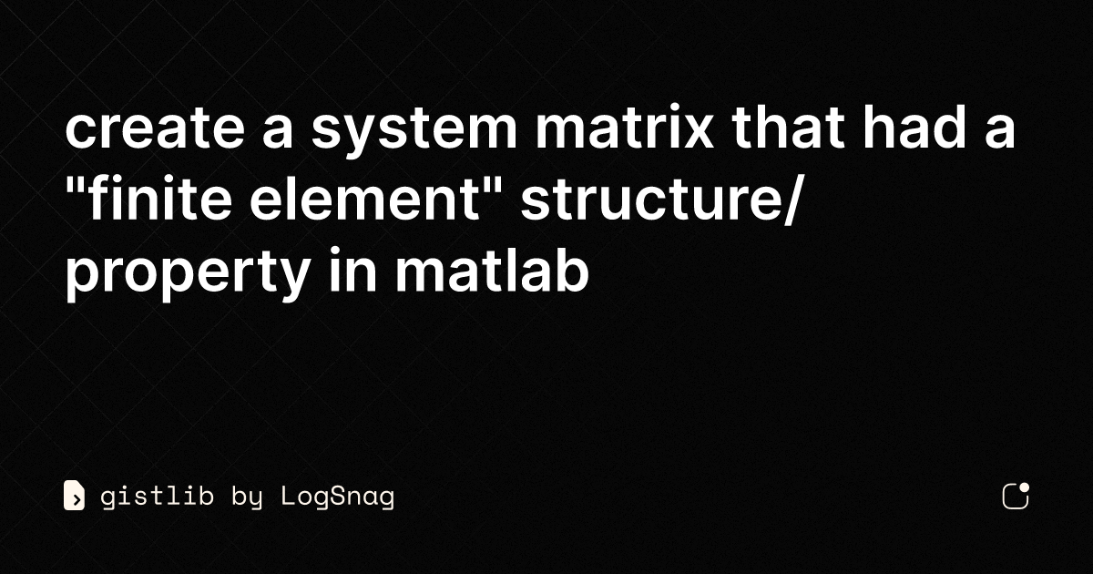 gistlib - create a system matrix that had a "finite element" structure/property in matlab