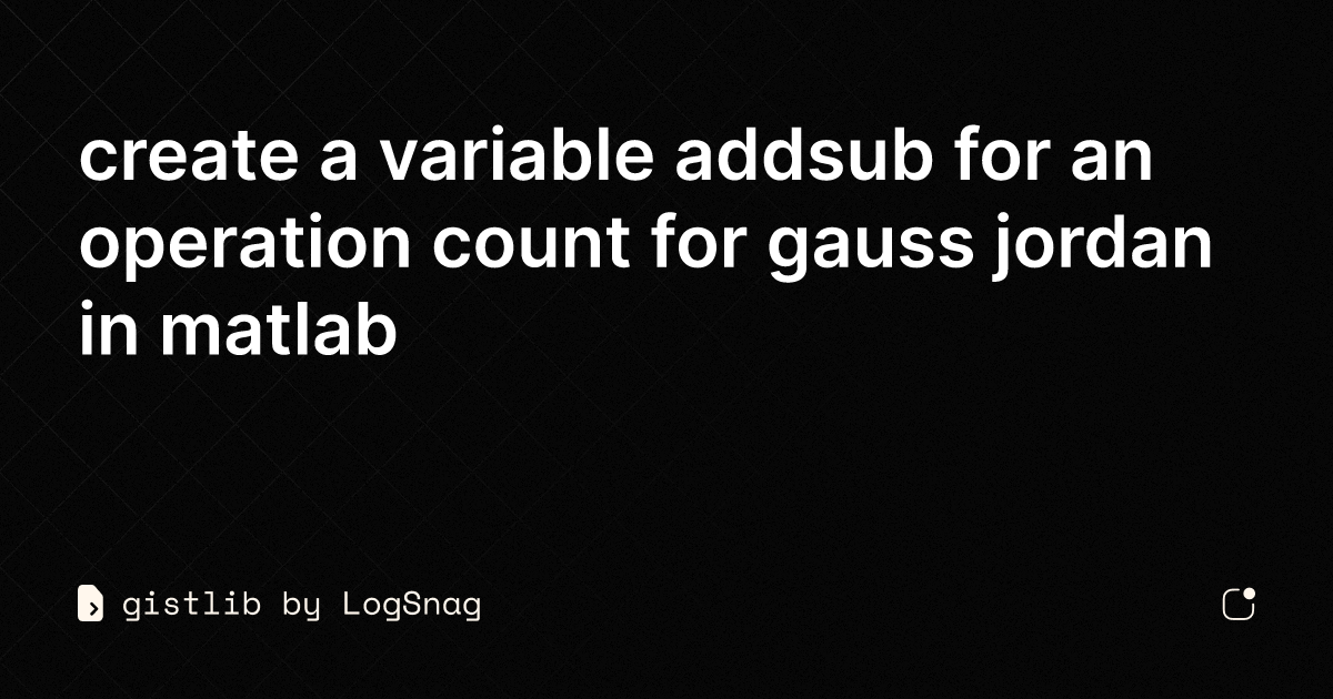 Gistlib Create A Variable Addsub For An Operation Count For Gauss Jordan In Matlab 3922