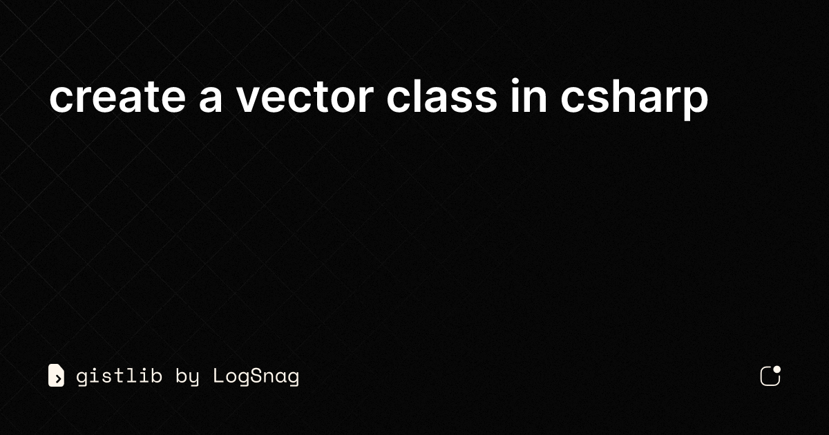 Gistlib Create A Vector Class In Csharp