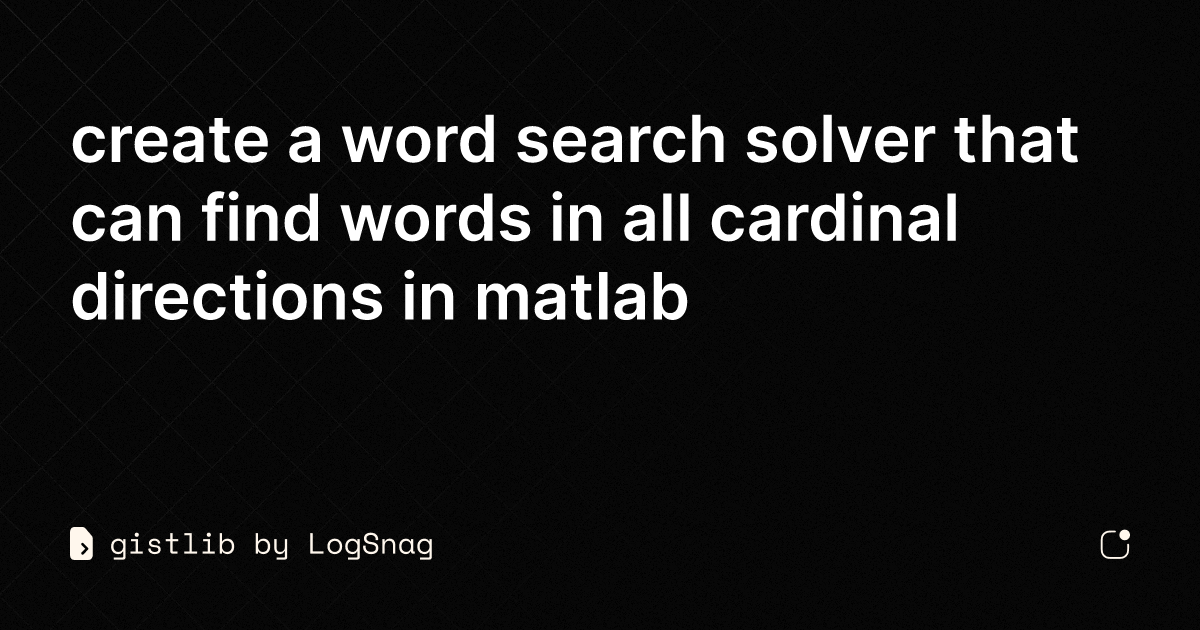 Gistlib Create A Word Search Solver That Can Find Words In All Cardinal Directions In Matlab