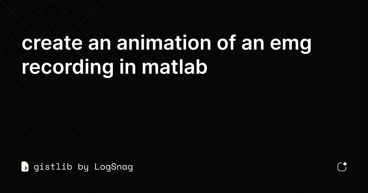 Gistlib Create An Animation Of An Emg Recording In Matlab