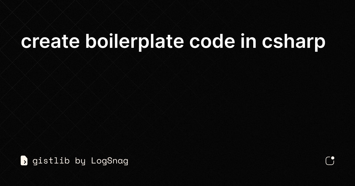 Gistlib Create Boilerplate Code In Csharp