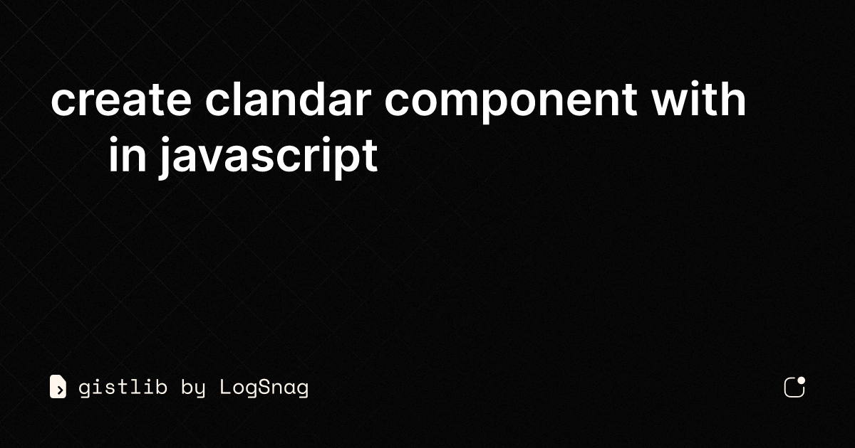 Gistlib Create Clandar Component With Constructor In Javascript