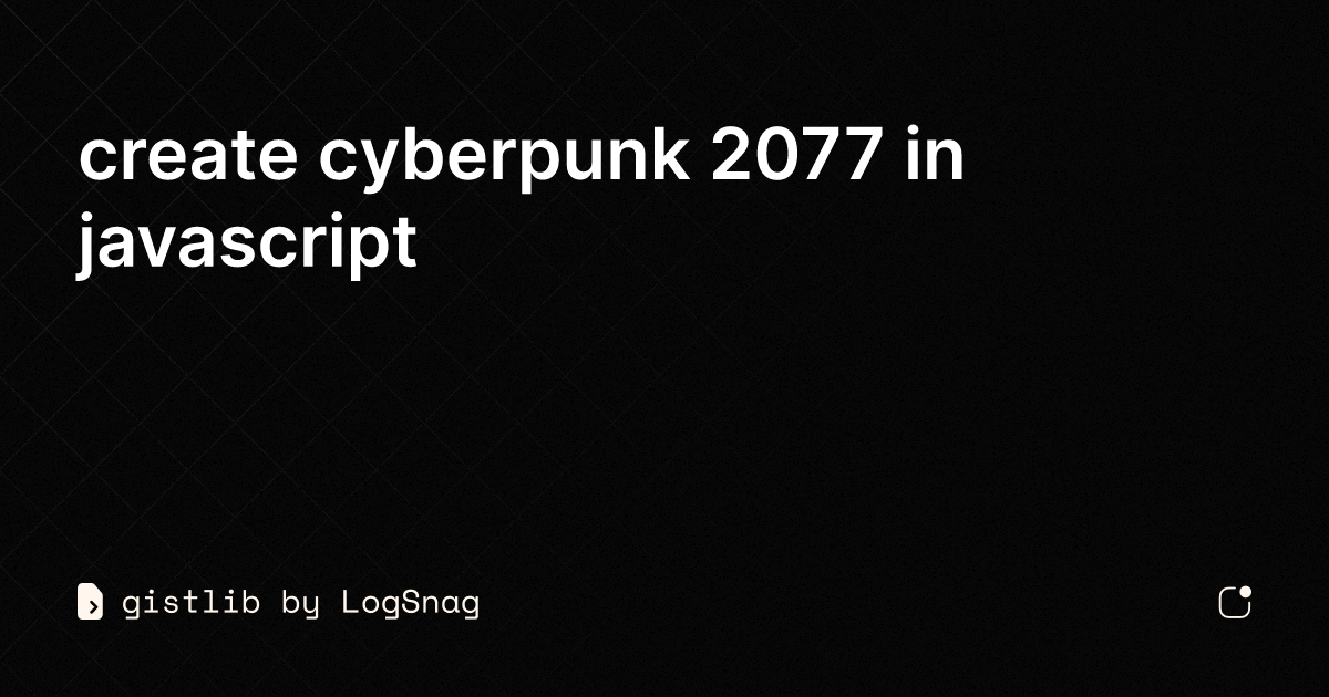 Gistlib Create Cyberpunk 2077 In Javascript