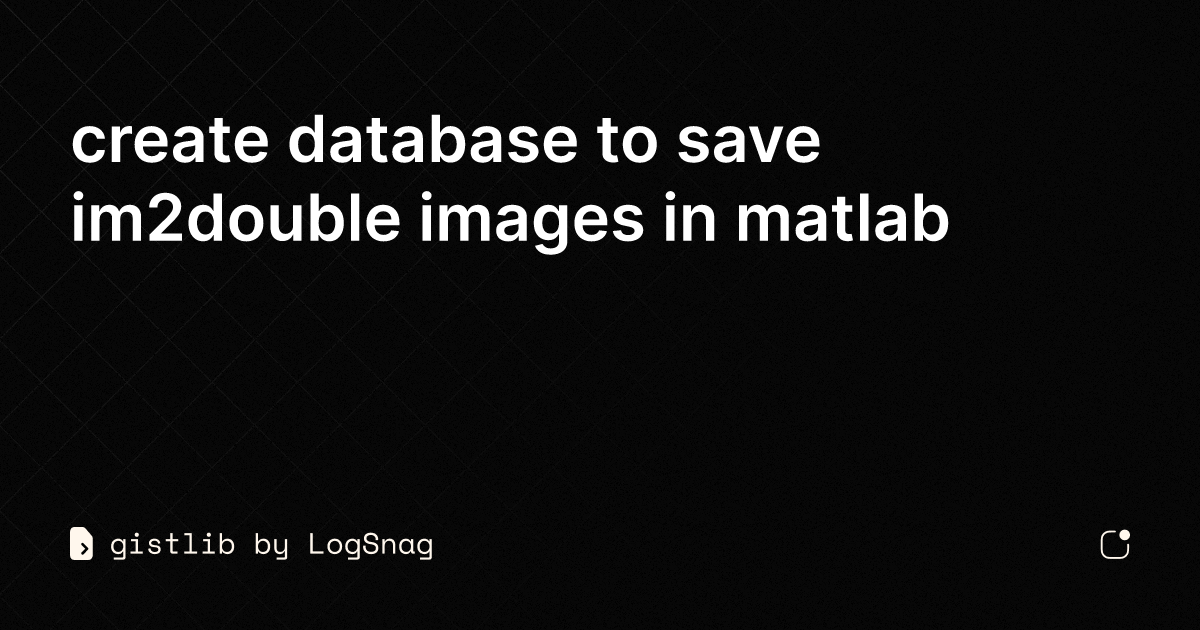 Gistlib Create Database To Save Im2double Images In Matlab