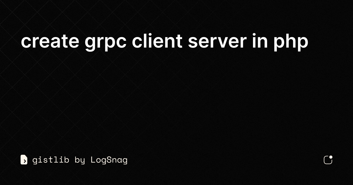 Gistlib Create Grpc Client Server In Php 