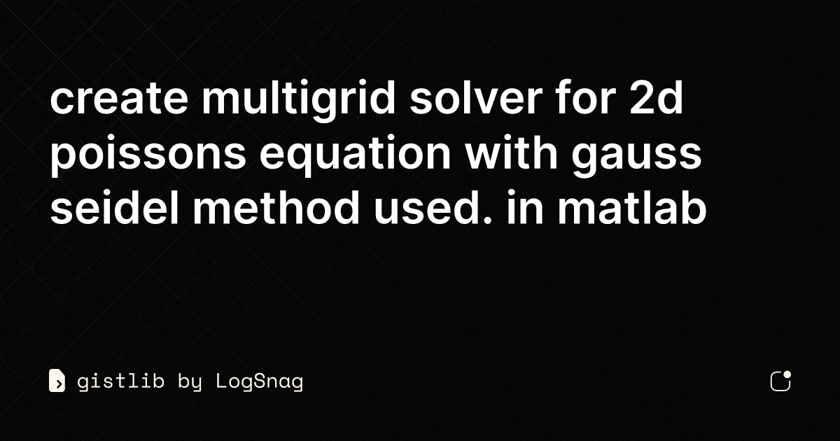 Gistlib Create Multigrid Solver For 2d Poissons Equation With Gauss 9429