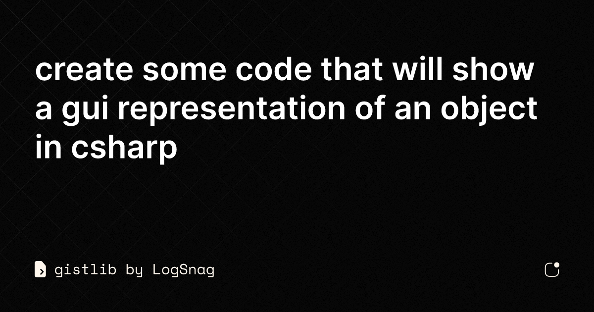 Gistlib Create Some Code That Will Show A Gui Representation Of An Object In Csharp
