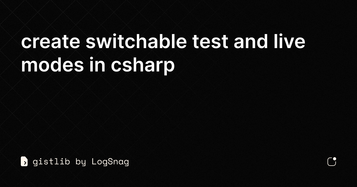 Gistlib Create Switchable Test And Live Modes In Csharp 7507