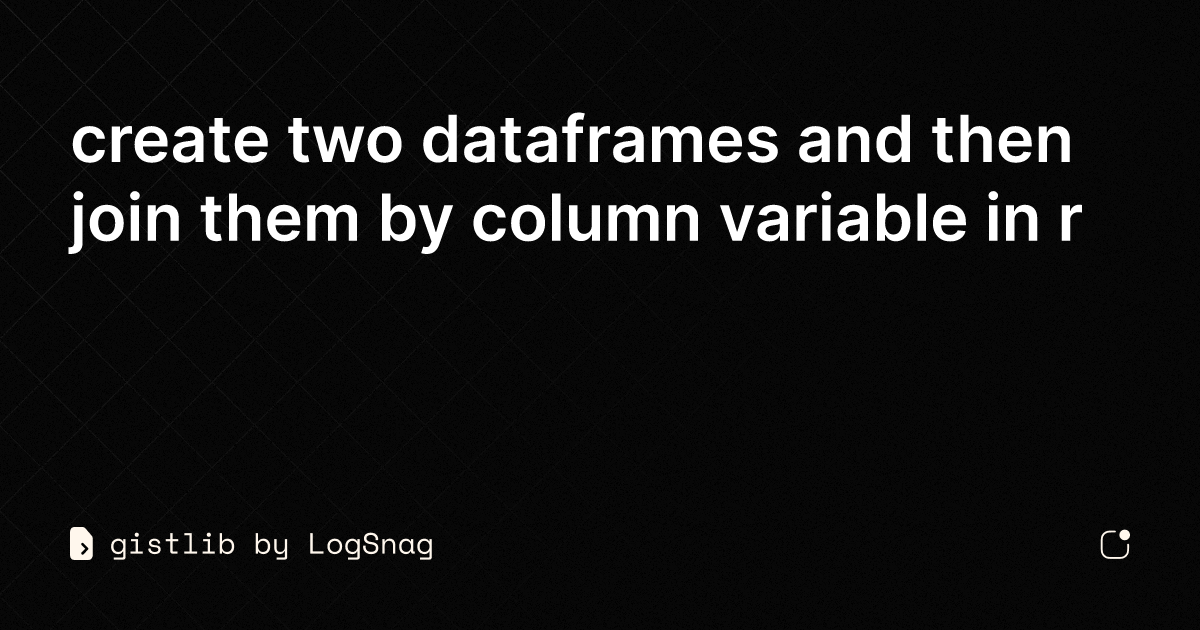 Gistlib Create Two Dataframes And Then Join Them By Column Variable In R 