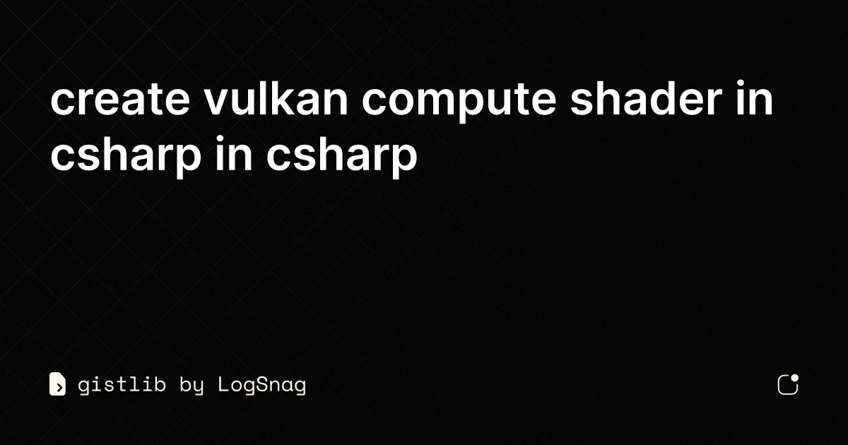 Gistlib Create Vulkan Compute Shader In Csharp In Csharp