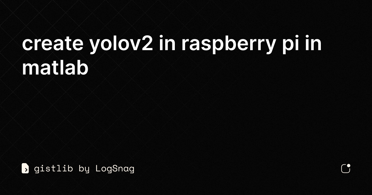Gistlib Create Yolov2 In Raspberry Pi In Matlab