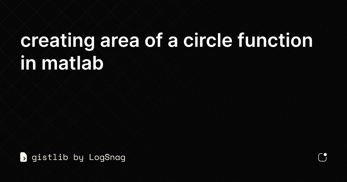 Gistlib Creating Area Of A Circle Function In Matlab