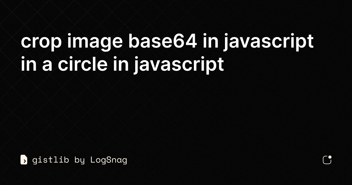 gistlib - crop image base64 in javascript in a circle in javascript