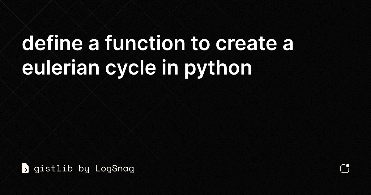 Gistlib Define A Function To Create A Eulerian Cycle In Python