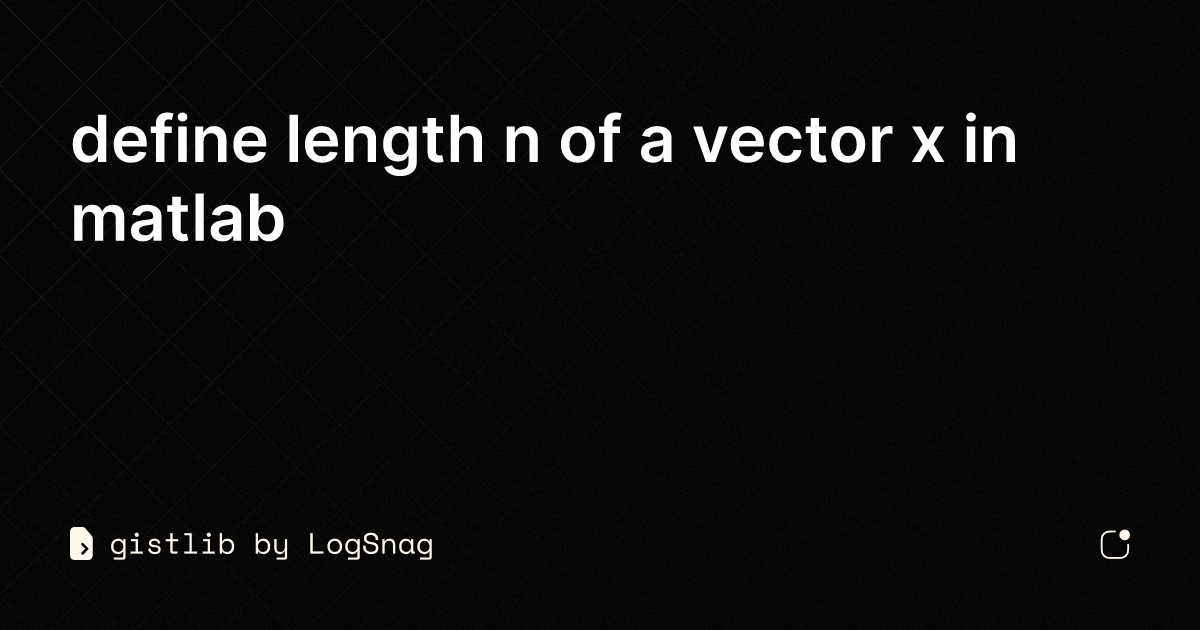 gistlib - define length n of a vector x in matlab