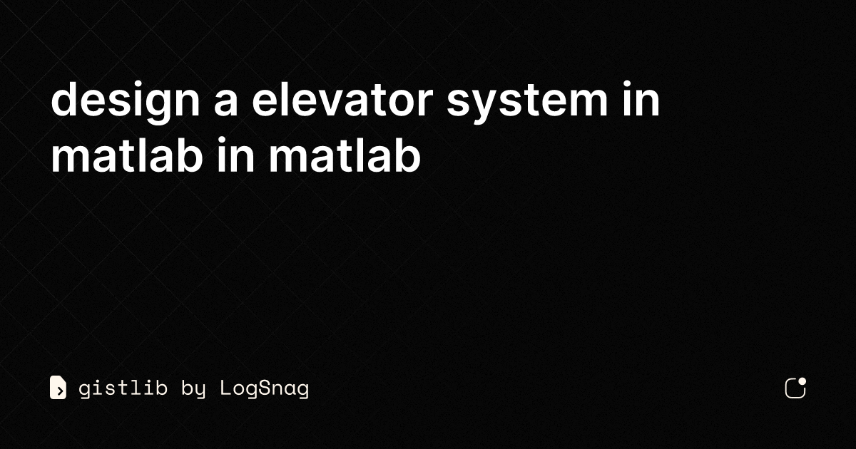 Gistlib Design A Elevator System In Matlab In Matlab