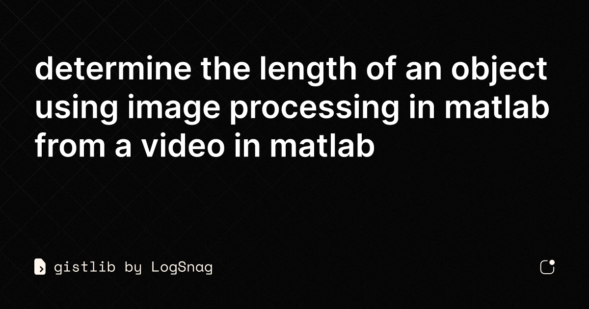 Gistlib Determine The Length Of An Object Using Image Processing In 6134
