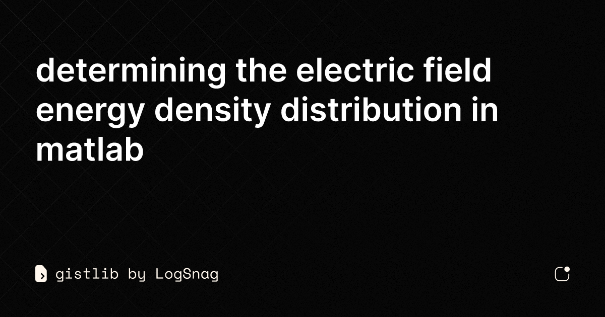 Gistlib Determining The Electric Field Energy Density Distribution In Matlab