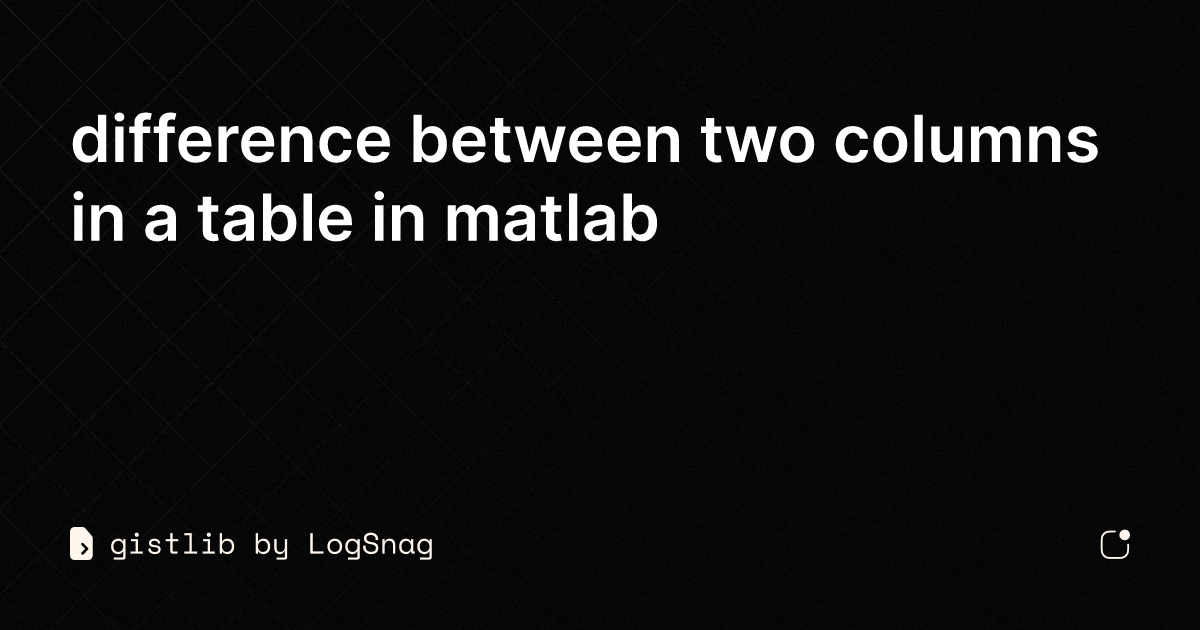Gistlib Difference Between Two Columns In A Table In Matlab