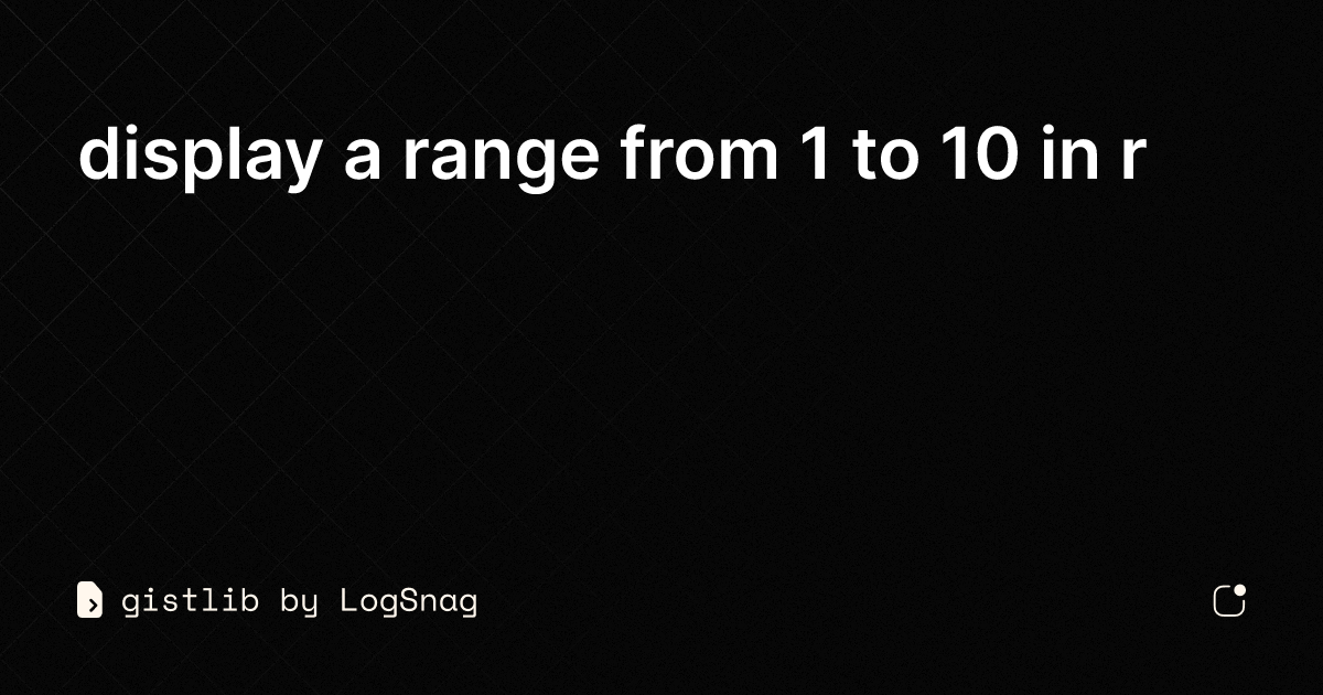 Gistlib Display A Range From 1 To 10 In R