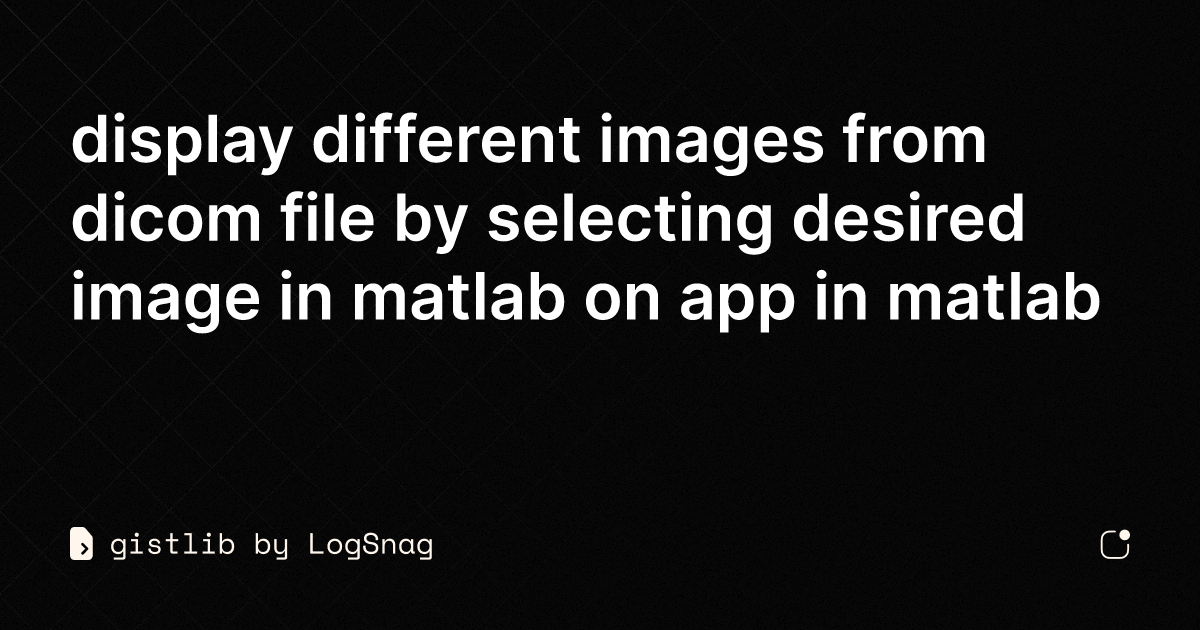 gistlib - display different images from dicom file by selecting desired image in matlab on app ...