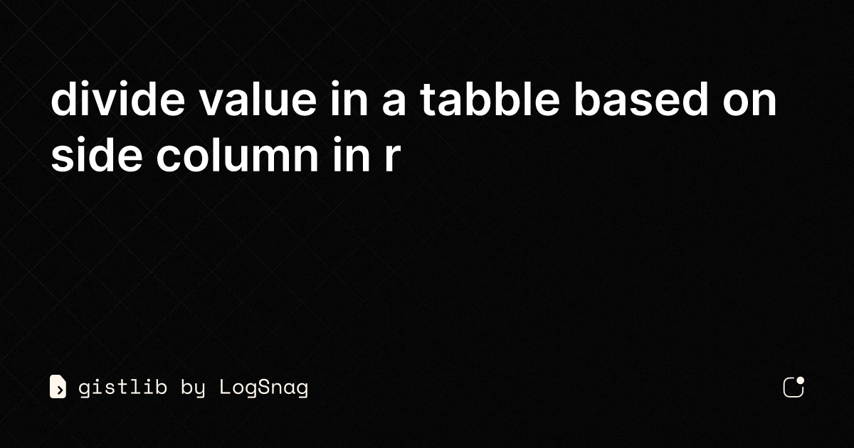 Gistlib Divide Value In A Tabble Based On Side Column In R 