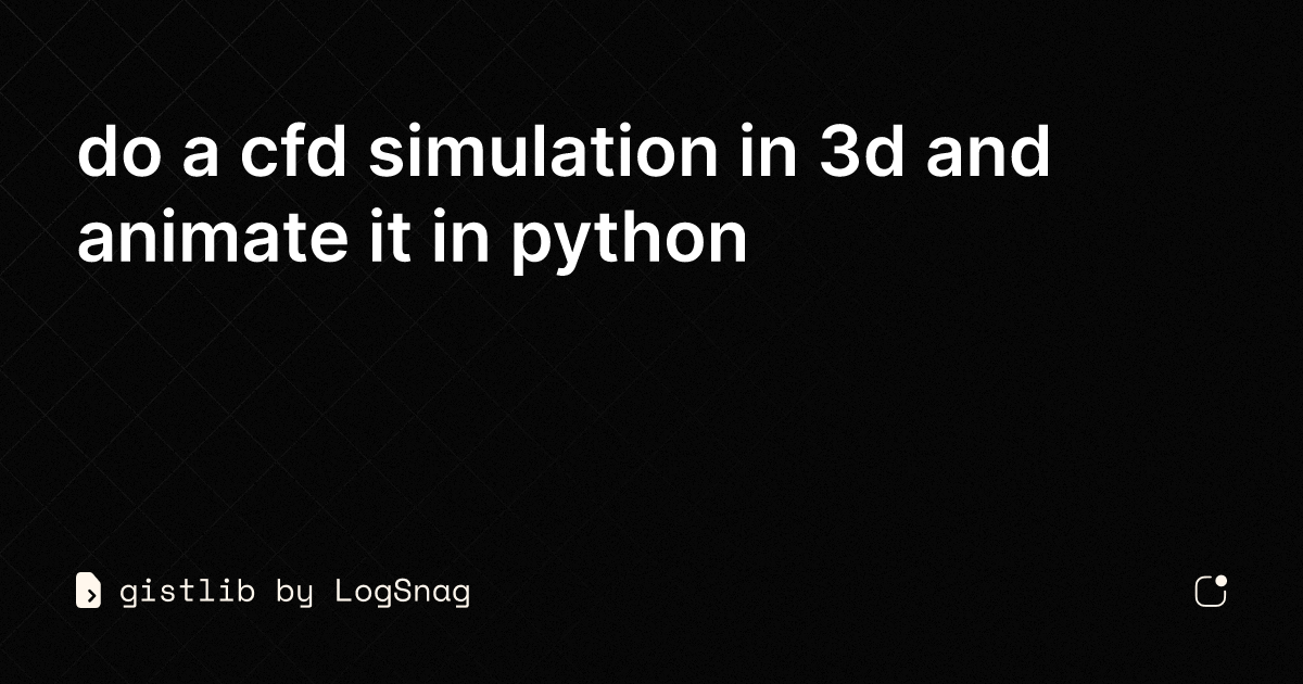 Gistlib Do A Cfd Simulation In 3d And Animate It In Python