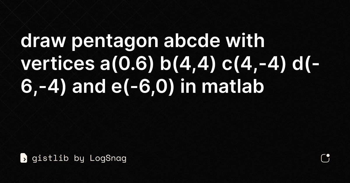 gistlib - draw pentagon abcde with vertices a(0.6) b(4,4) c(4,-4) d(-6 ...