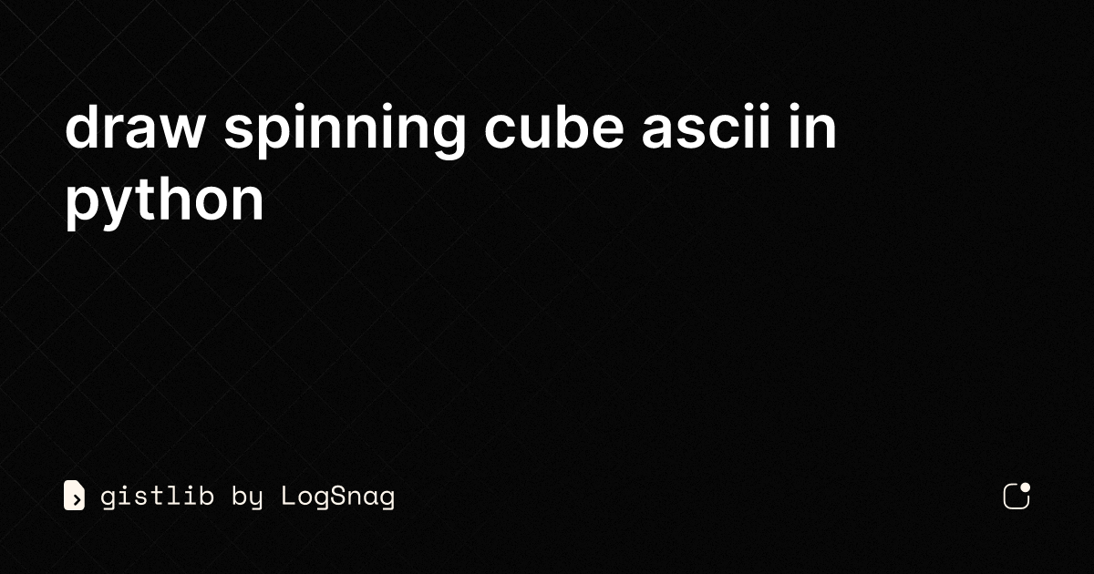 gistlib - draw spinning cube ascii in python
