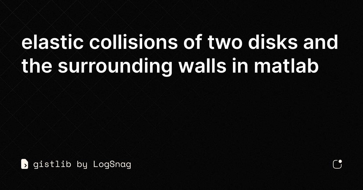 Gistlib Elastic Collisions Of Two Disks And The Surrounding Walls In Matlab