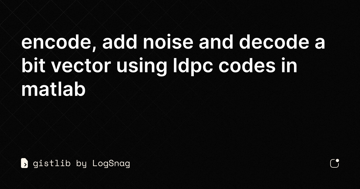 Gistlib Encode Add Noise And Decode A Bit Vector Using Ldpc Codes In Matlab 6925