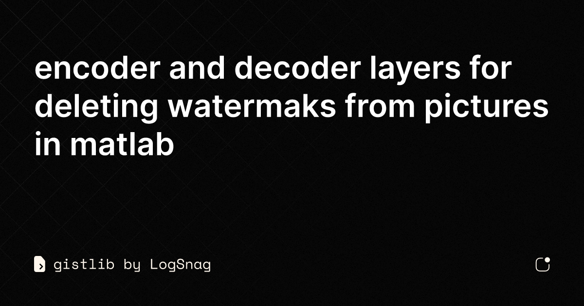 Gistlib Encoder And Decoder Layers For Deleting Watermaks From Pictures In Matlab 6252