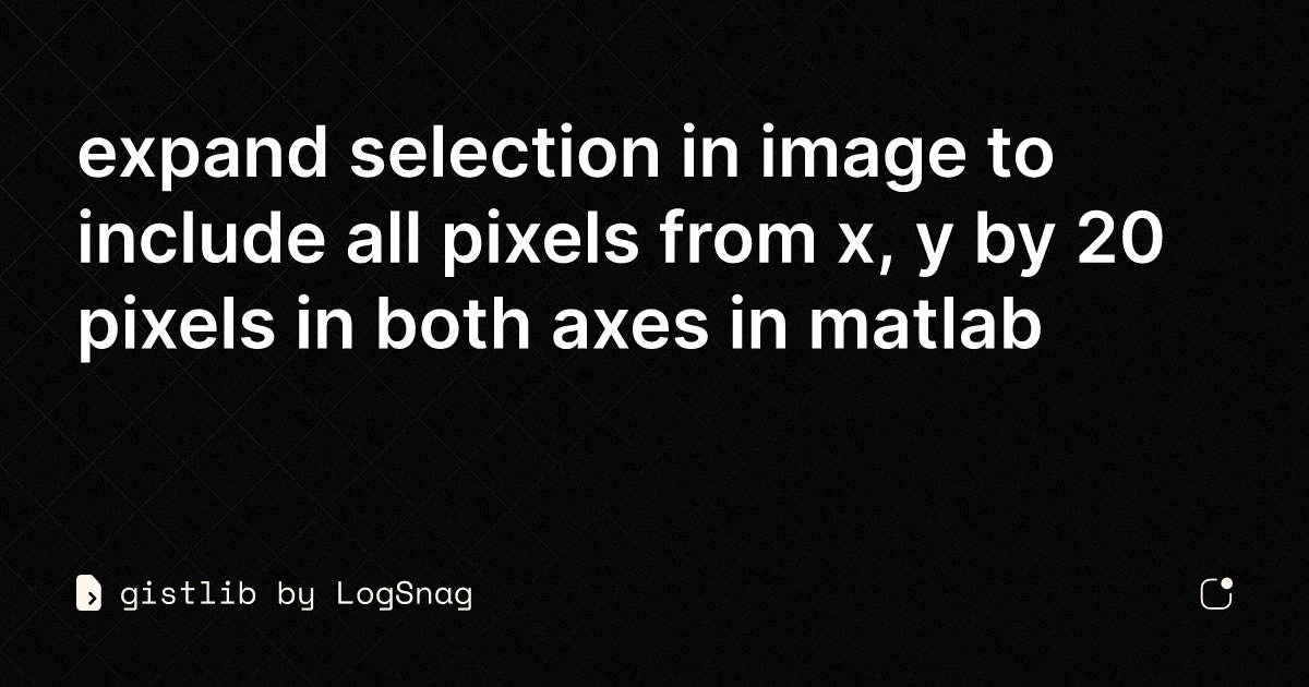 Gistlib Expand Selection In Image To Include All Pixels From X Y By 20 Pixels In Both Axes In