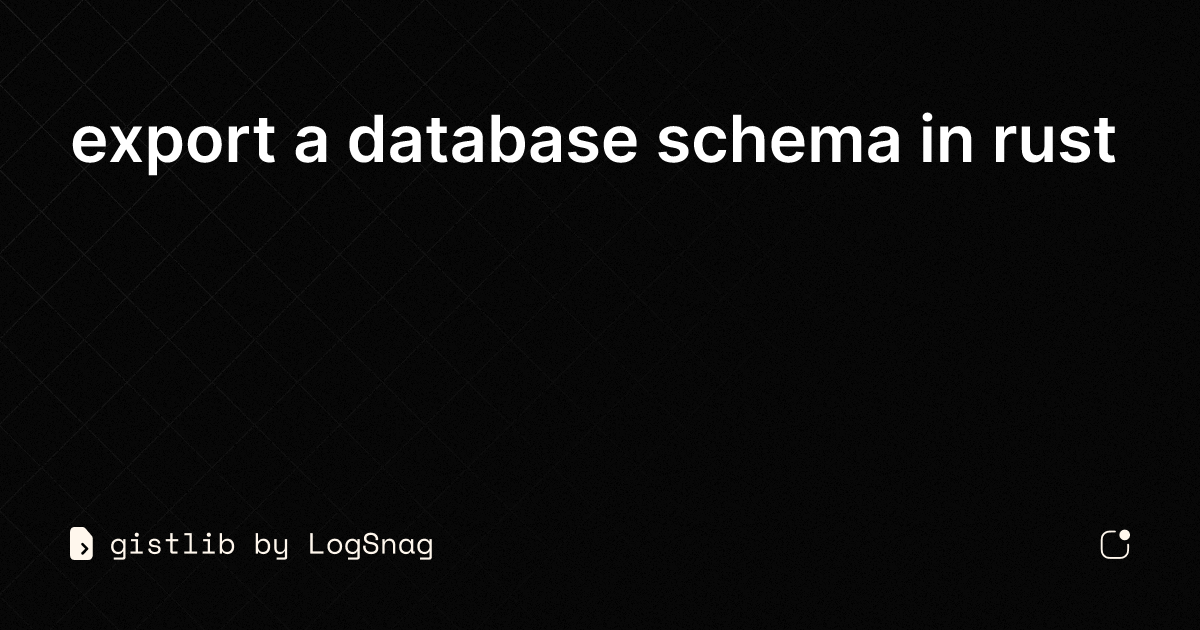 Gistlib Export A Database Schema In Rust 