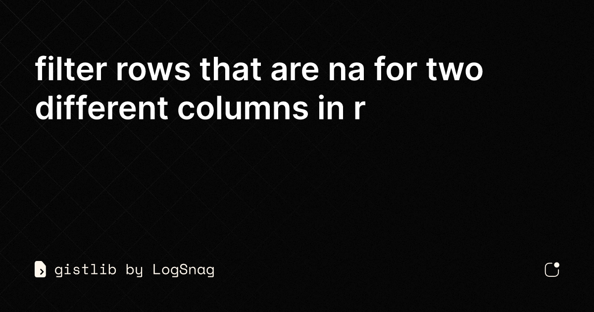 gistlib - filter rows that are na for two different columns in r