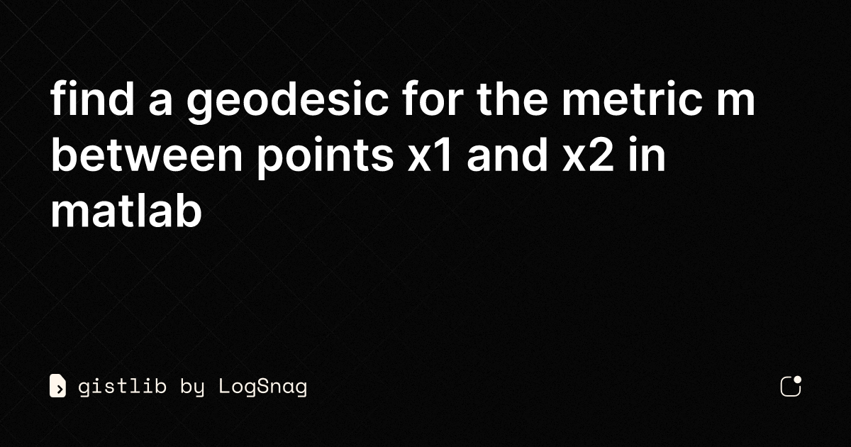 Gistlib Find A Geodesic For The Metric M Between Points X1 And X2 In 5957