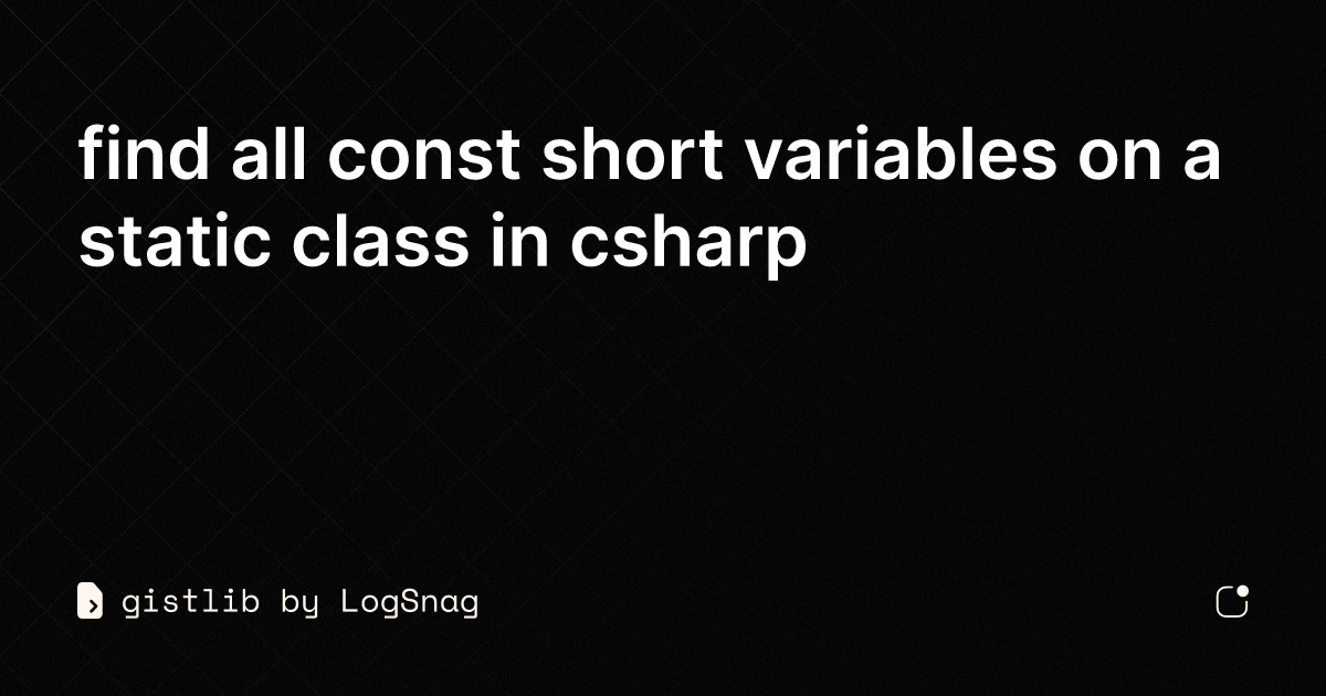 Gistlib Find All Const Short Variables On A Static Class In Csharp 9076