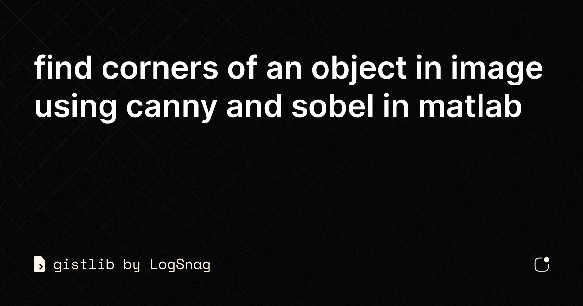 Gistlib Find Corners Of An Object In Image Using Canny And Sobel In Matlab