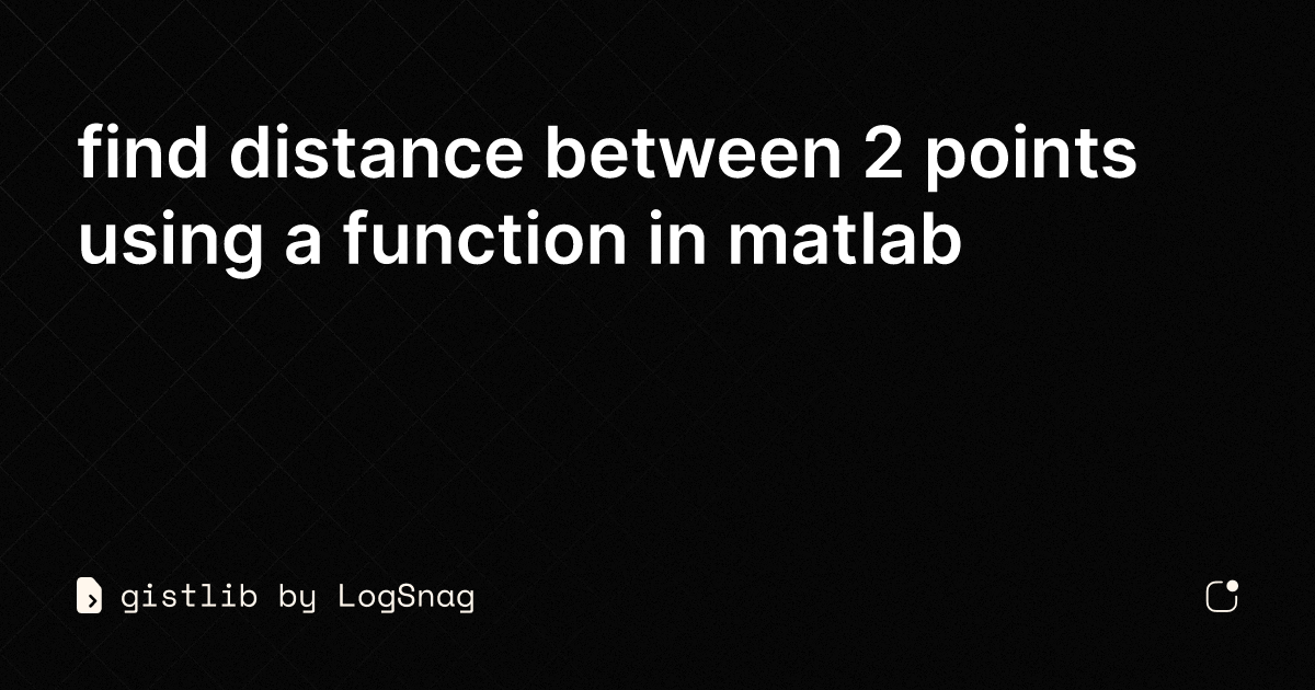 Gistlib Find Distance Between 2 Points Using A Function In Matlab