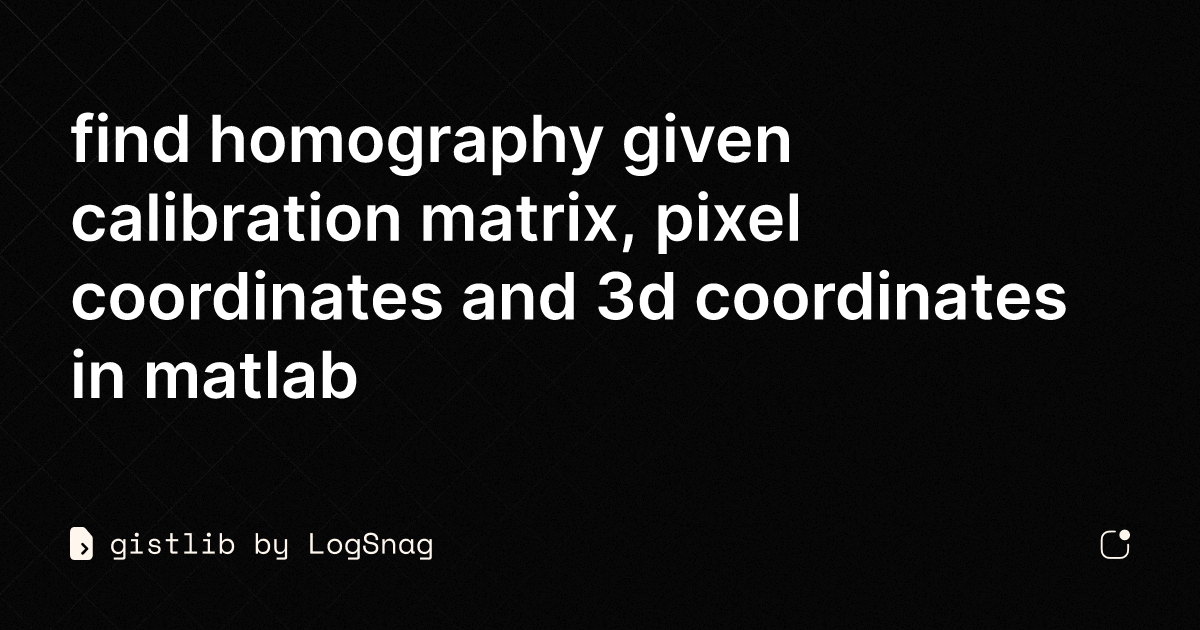 Gistlib Find Homography Given Calibration Matrix Pixel Coordinates And 3d Coordinates In Matlab