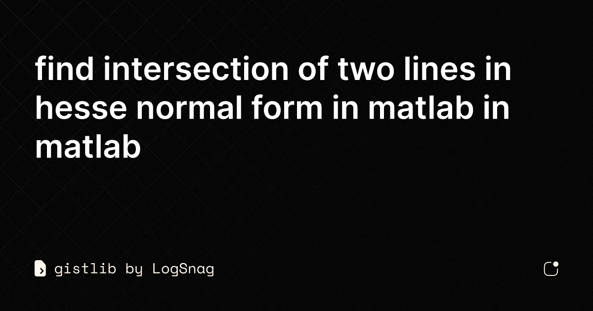 Gistlib Find Intersection Of Two Lines In Hesse Normal Form In Matlab In Matlab