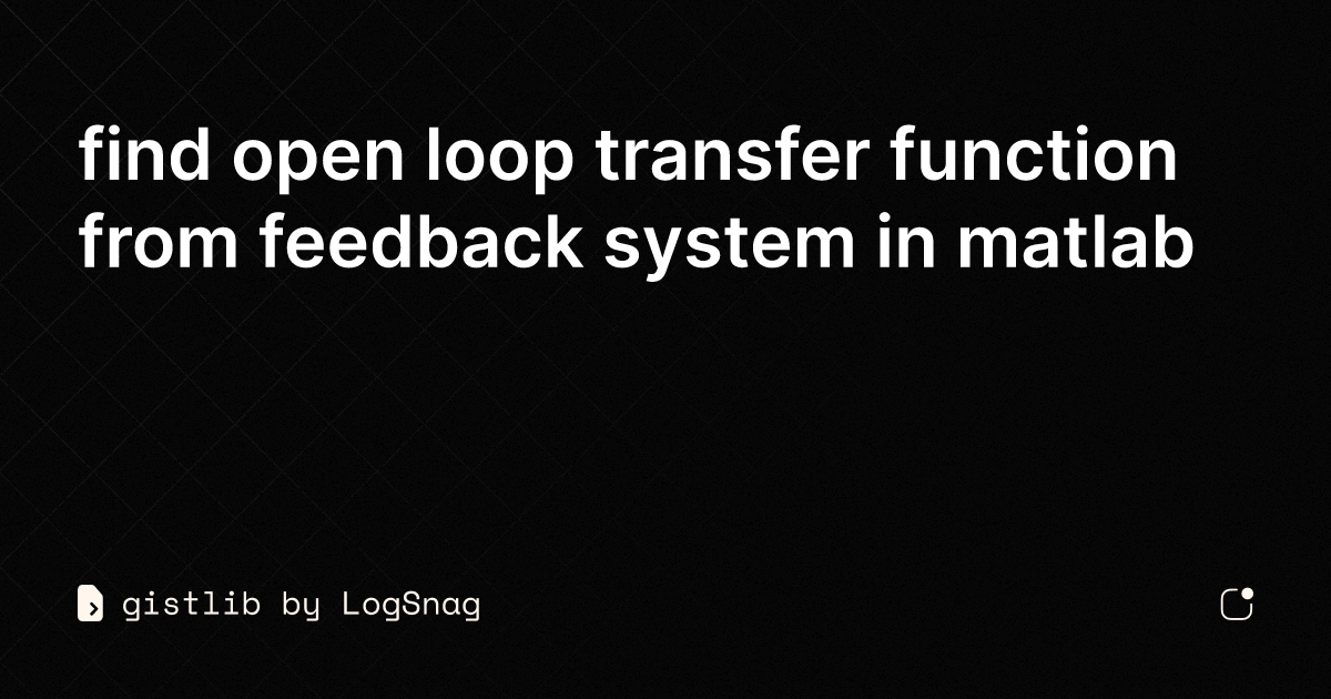 Gistlib Find Open Loop Transfer Function From Feedback System In Matlab