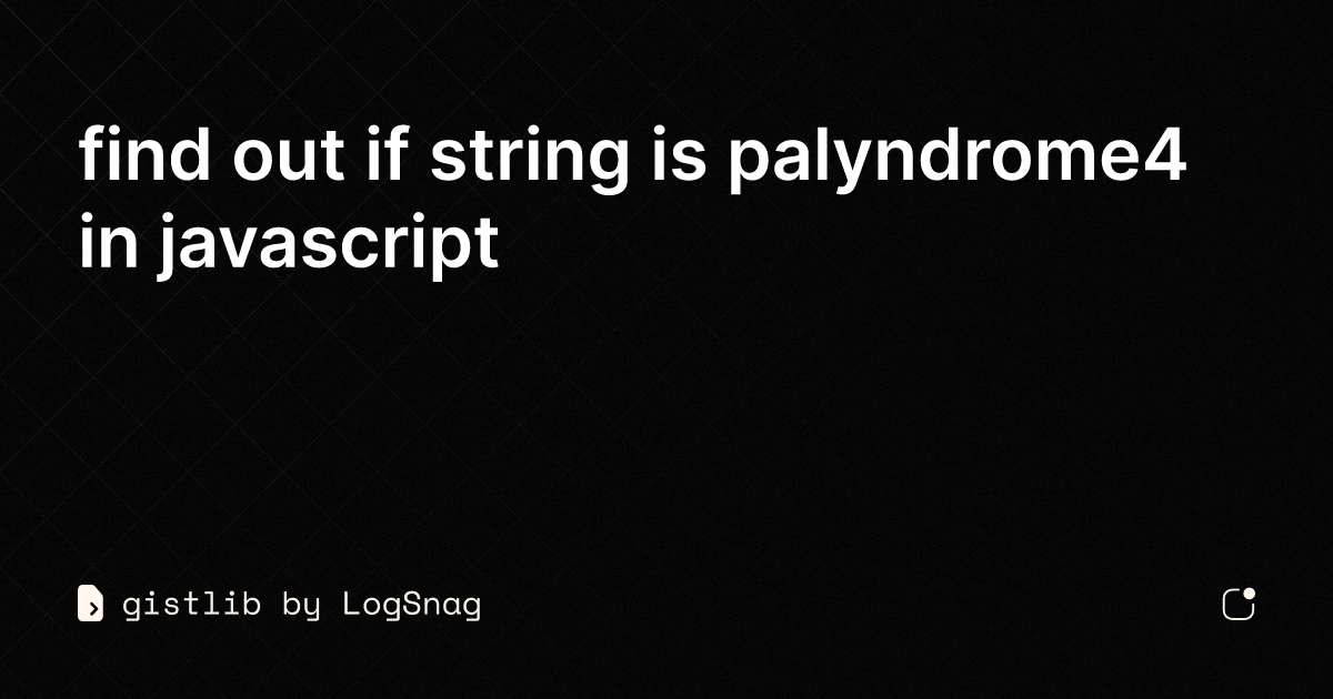gistlib - find out if string is palyndrome4 in javascript