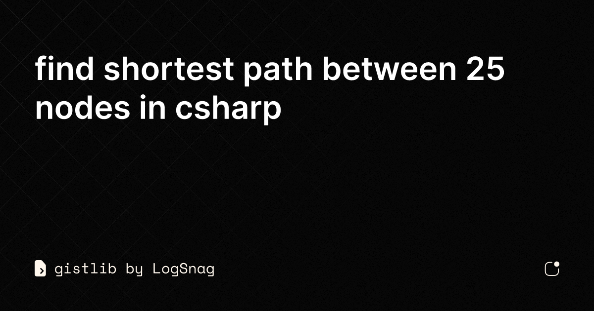 Gistlib Find Shortest Path Between 25 Nodes In Csharp