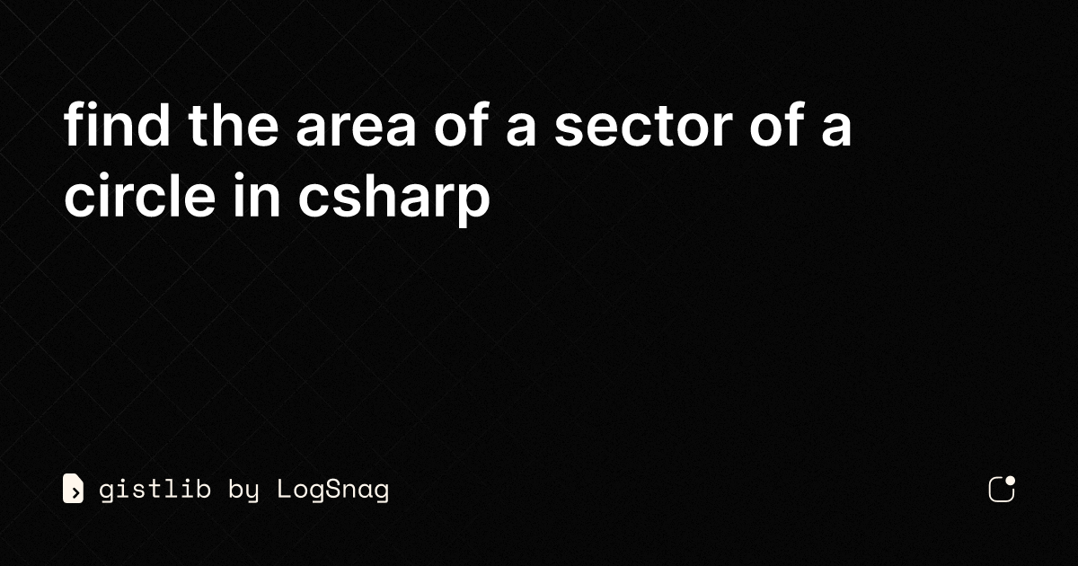 Gistlib Find The Area Of A Sector Of A Circle In Csharp