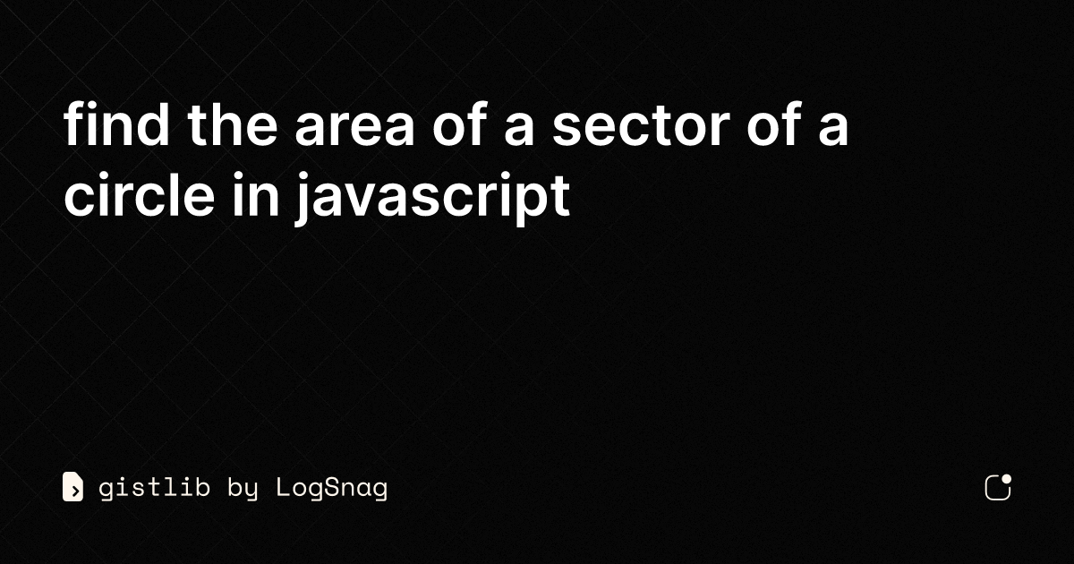 Gistlib Find The Area Of A Sector Of A Circle In Javascript