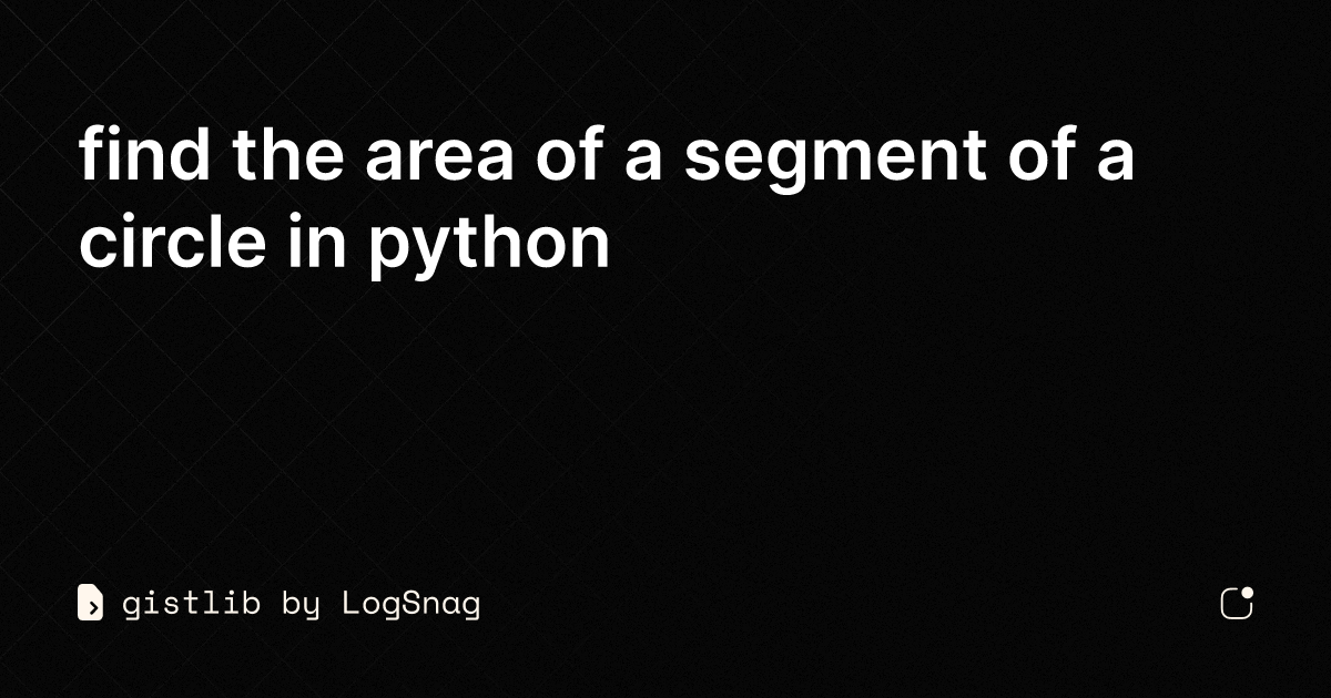 Gistlib Find The Area Of A Segment Of A Circle In Python